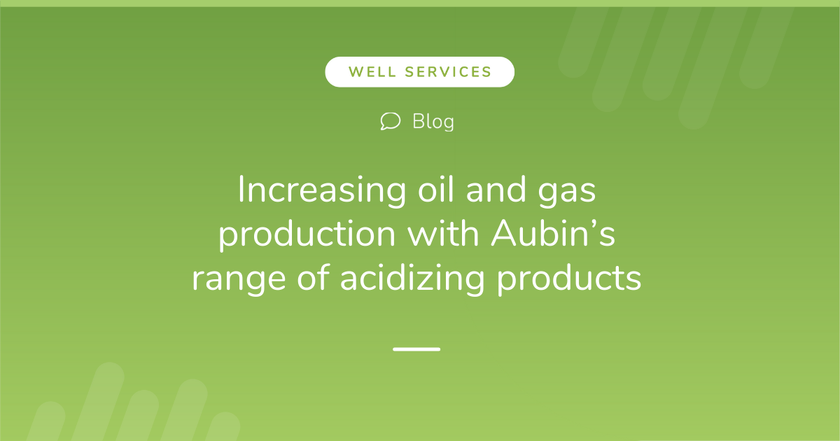 Increasing oil and gas production with Aubin’s range of acidizing ...